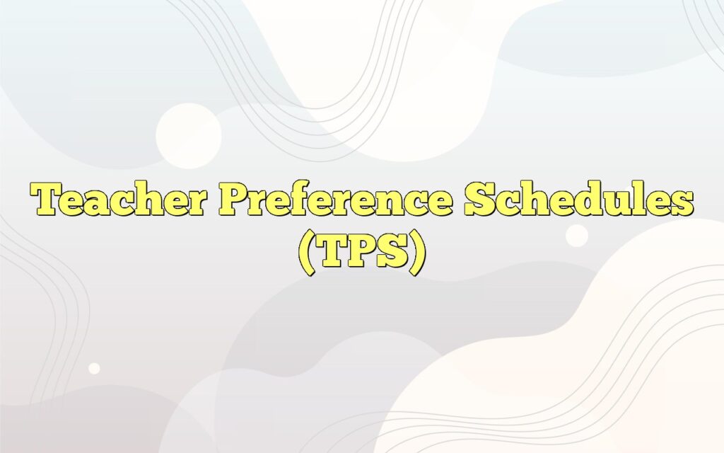 Teacher Preference Schedules (TPS)