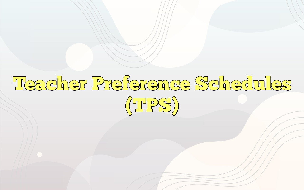 Teacher Preference Schedules (TPS)