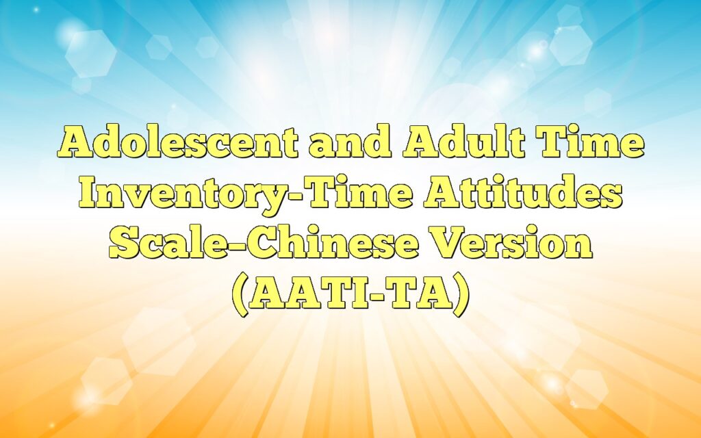 Adolescent And Adult Time Inventory-Time Attitudes Scale--Chinese ...