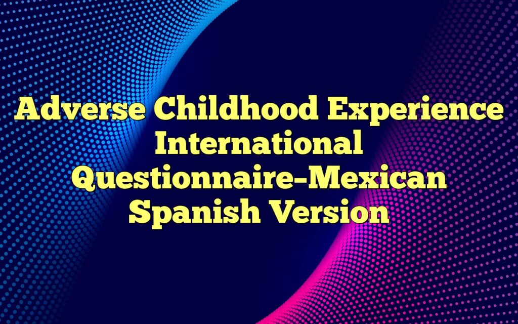 Adverse Childhood Experience International Questionnaire--Mexican ...