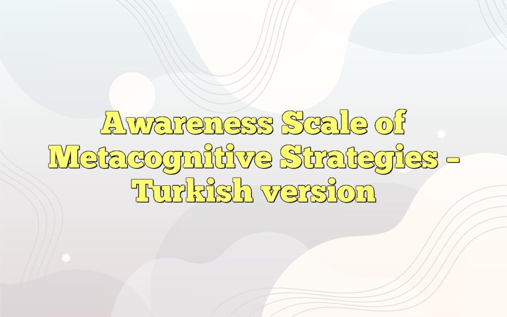 Awareness Scale Of Metacognitive Strategies Turkish Version