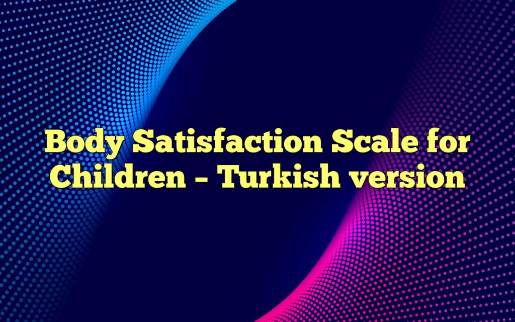 Body Satisfaction Scale For Children - Turkish Version