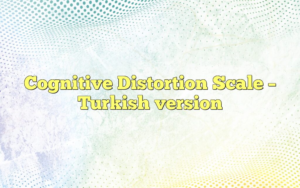 Cognitive Distortion Scale - Turkish Version