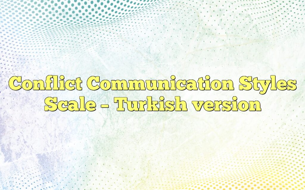 Conflict Communication Styles Scale - Turkish Version