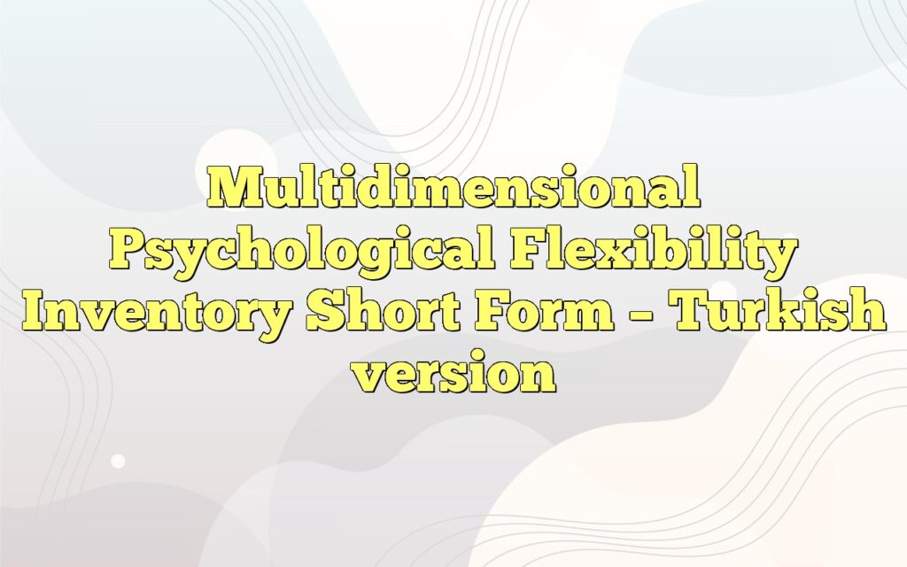 Multidimensional Psychological Flexibility Inventory Short Form - Turkish Version