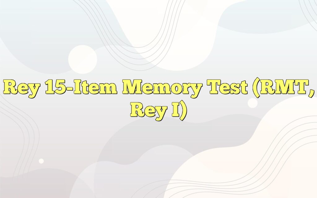 Rey 15-Item Memory Test (RMT, Rey I)