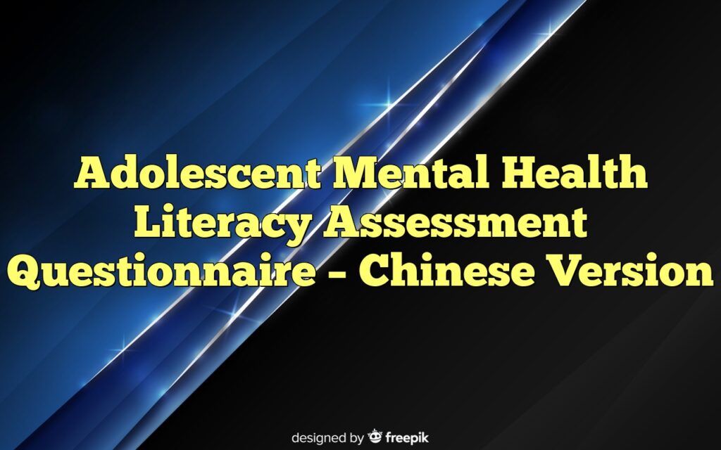 Adolescent Mental Health Literacy Assessment Questionnaire - Chinese ...