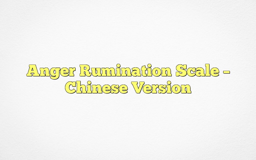 Anger Rumination Scale - Chinese Version | PSYCHOLOGICAL SCALES