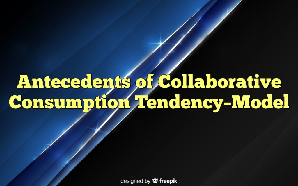 Antecedents Of Collaborative Consumption Tendency--Model