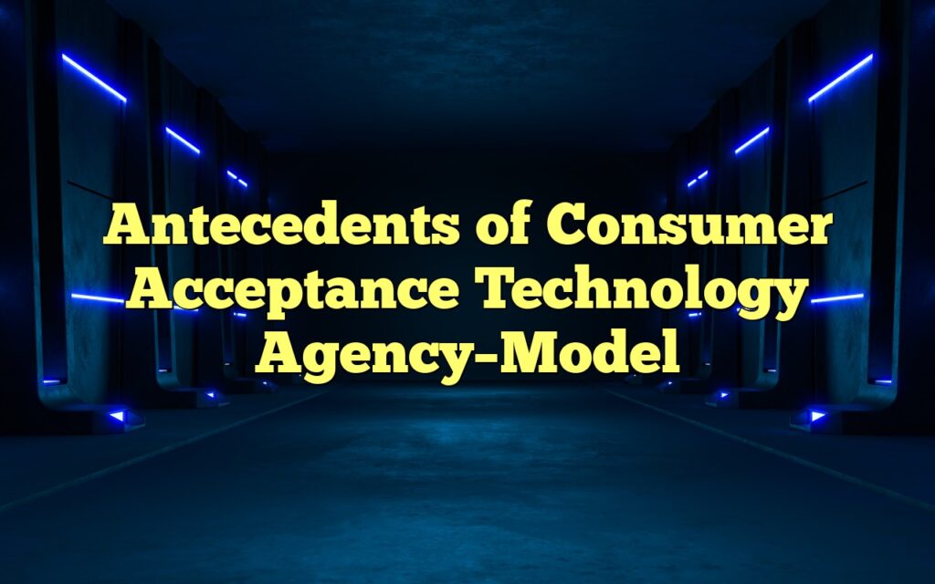 Antecedents Of Consumer Acceptance Technology Agency--Model