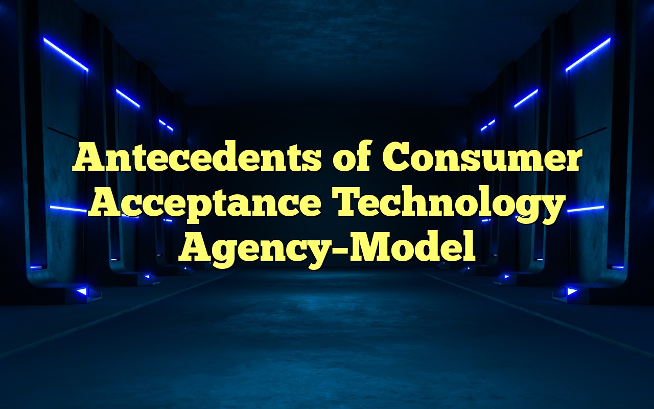 Antecedents Of Consumer Acceptance Technology Agency--Model