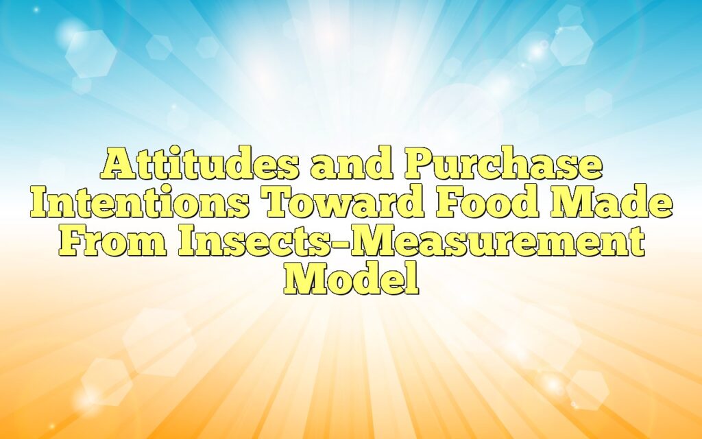 Attitudes And Purchase Intentions Toward Food Made From Insects ...
