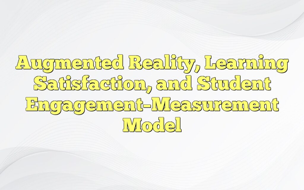Augmented Reality, Learning Satisfaction, And Student Engagement ...