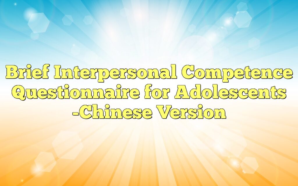 Brief Interpersonal Competence Questionnaire For Adolescents -Chinese ...