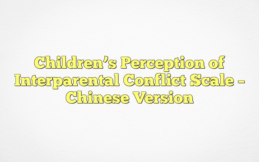 Children’s Perception Of Interparental Conflict Scale - Chinese Version ...