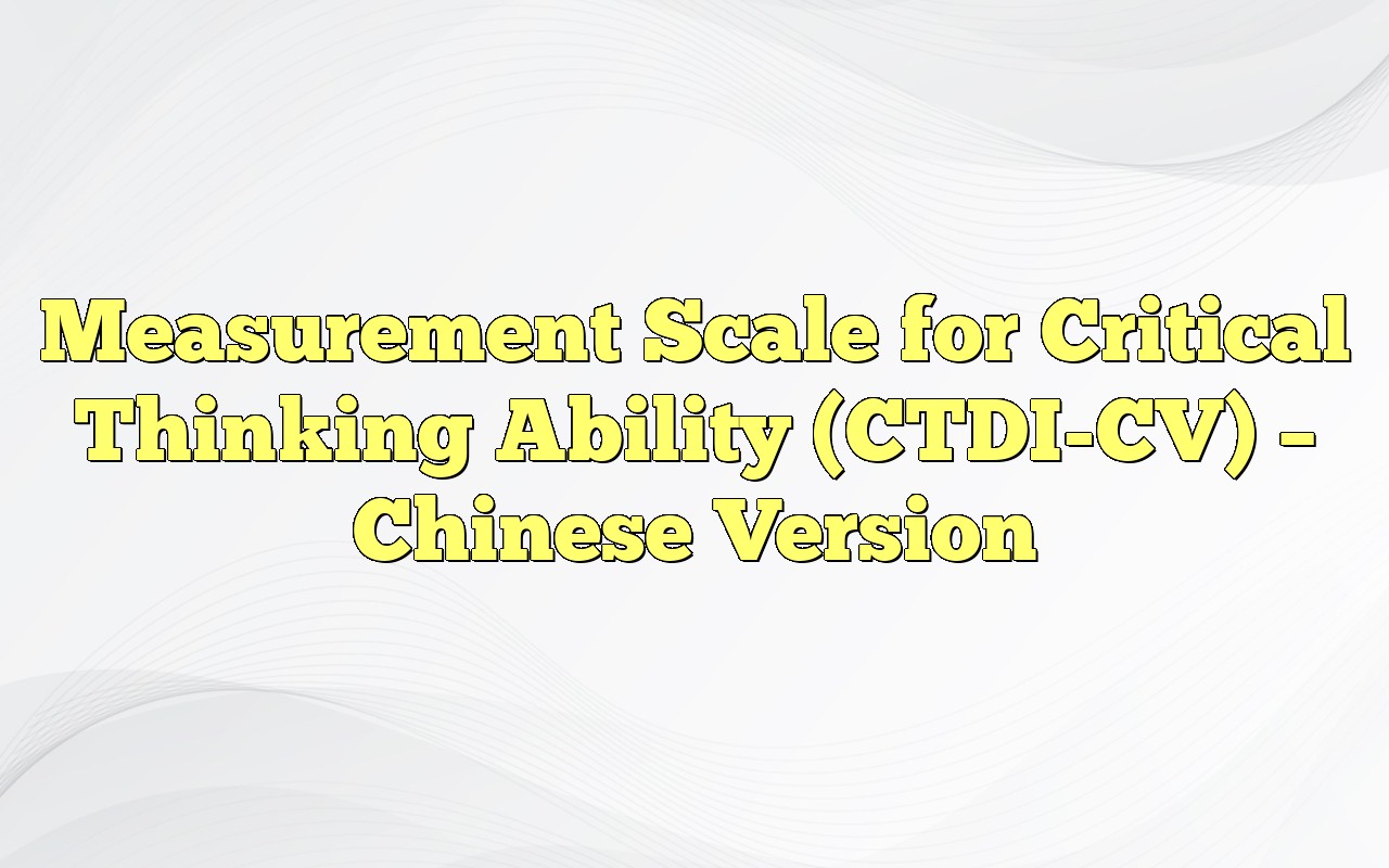 Measurement Scale For Critical Thinking Ability (CTDI-CV) - Chinese ...