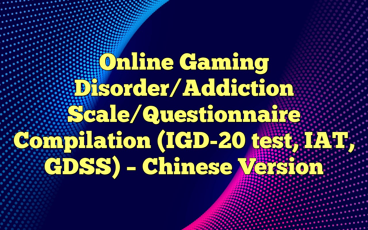 Online Gaming Disorder/Addiction Scale/Questionnaire Compilation (IGD ...