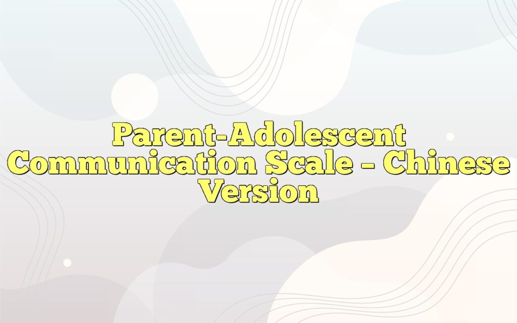 Parent-Adolescent Communication Scale - Chinese Version | PSYCHOLOGICAL SCALES