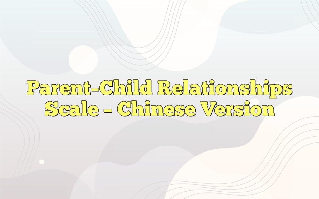 Parent–Child Relationships Scale - Chinese Version | PSYCHOLOGICAL SCALES