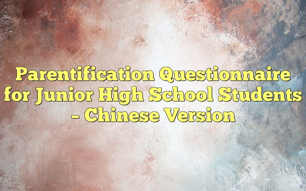 Parentification Questionnaire For Junior High School Students - Chinese ...