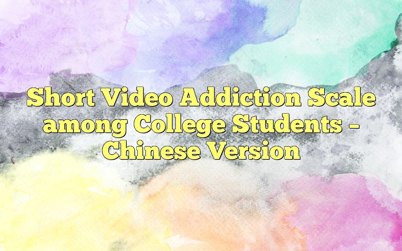 Short Video Addiction Scale Among College Students - Chinese Version ...
