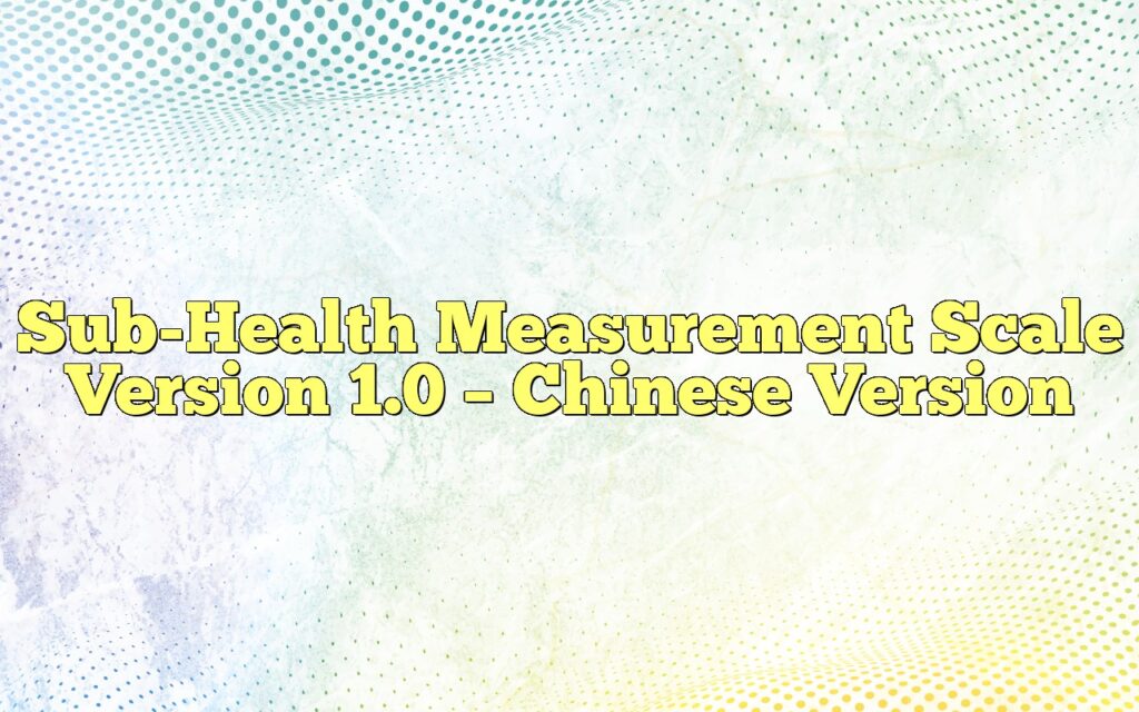 Sub-Health Measurement Scale Version 1.0 - Chinese Version ...