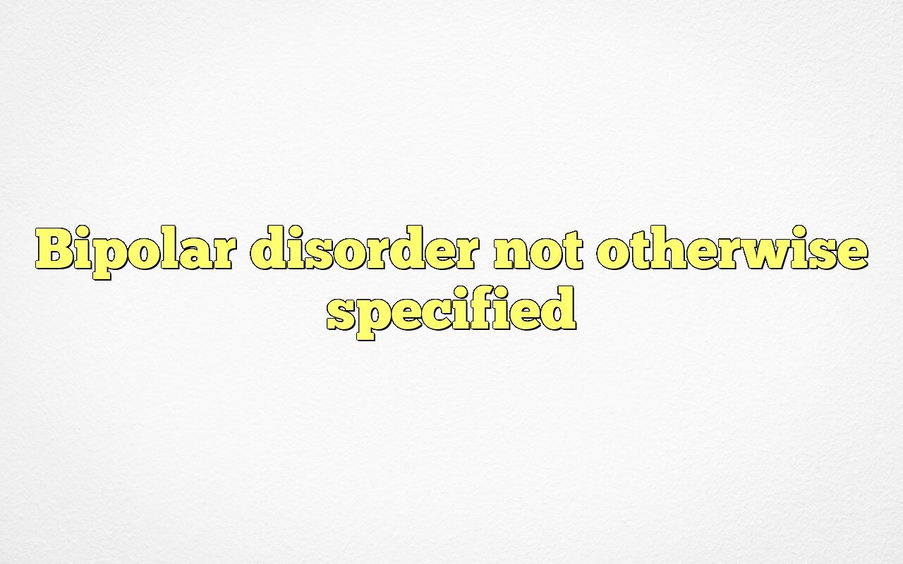 Bipolar Disorder Not Otherwise Specified Definition & Meaning