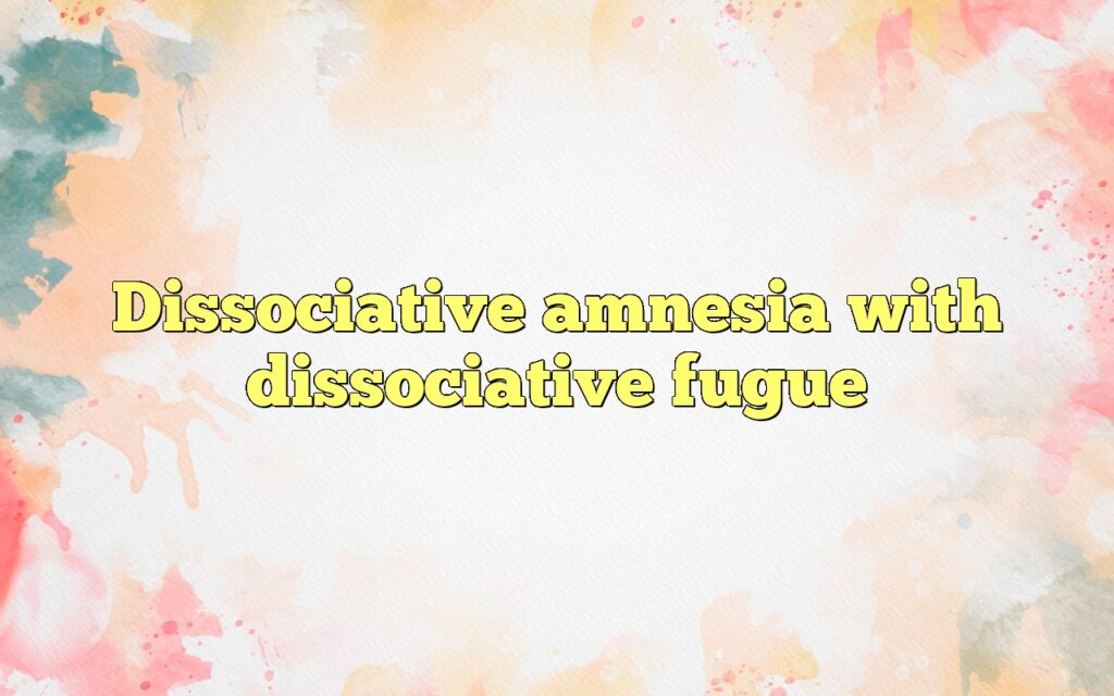 Dissociative Amnesia With Dissociative Fugue Definition & Meaning