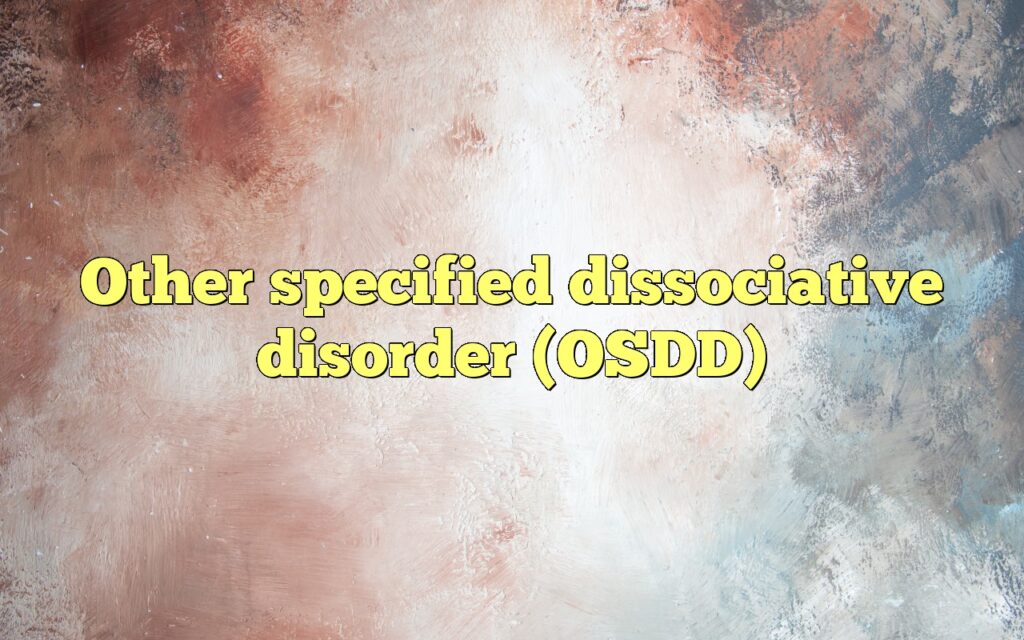 Other Specified Dissociative Disorder (OSDD) Definition & Meaning