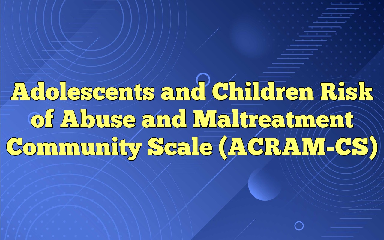 Adolescents And Children Risk Of Abuse And Maltreatment Community Scale ...