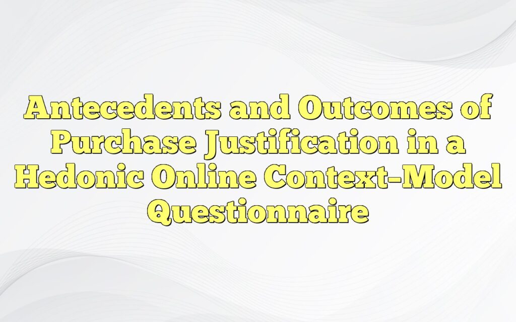 Antecedents And Outcomes Of Purchase Justification In A Hedonic Online ...