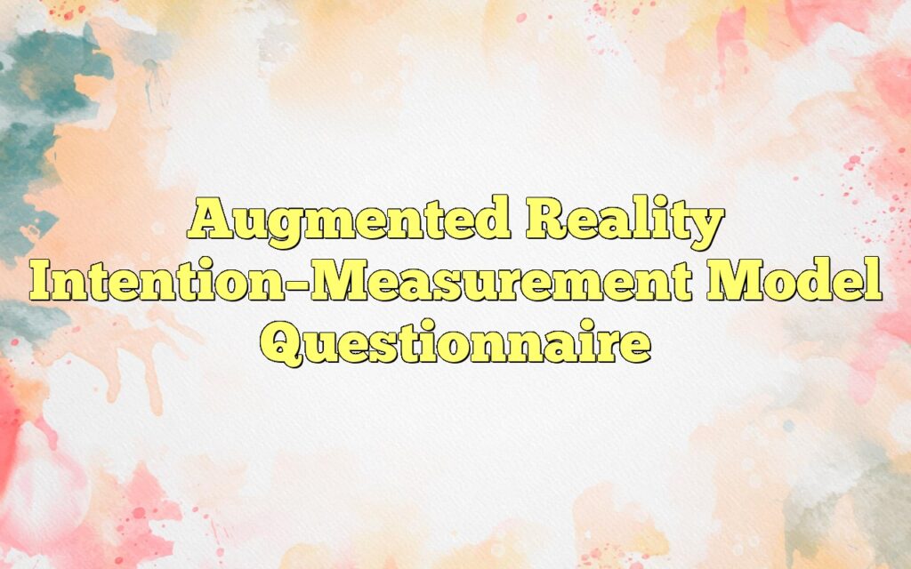 Augmented Reality Intention--Measurement Model Questionnaire