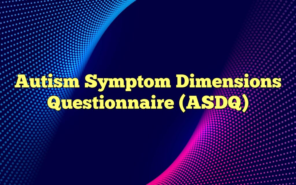 Autism Symptom Dimensions Questionnaire (ASDQ)