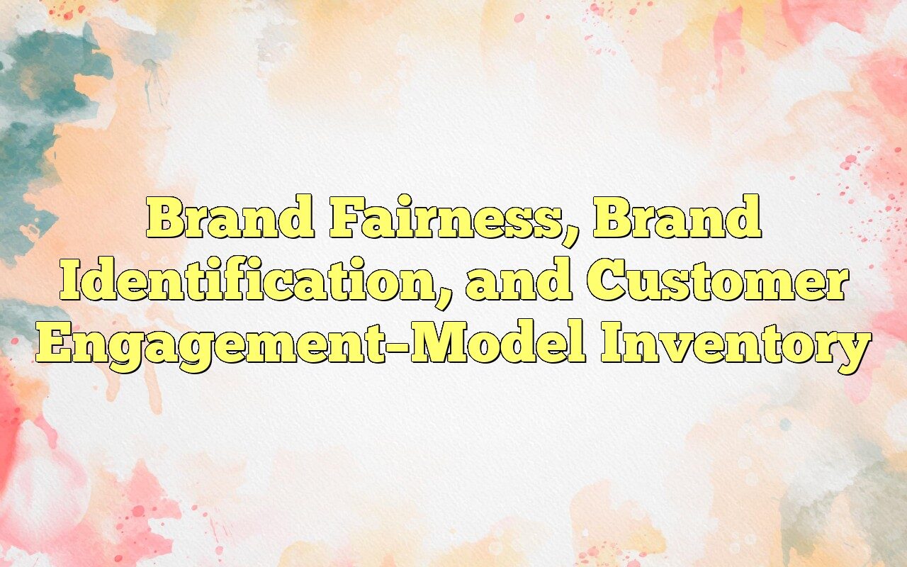 Brand Fairness, Brand Identification, And Customer Engagement--Model ...