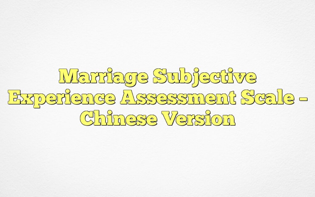 Marriage Subjective Experience Assessment Scale - Chinese Version ...