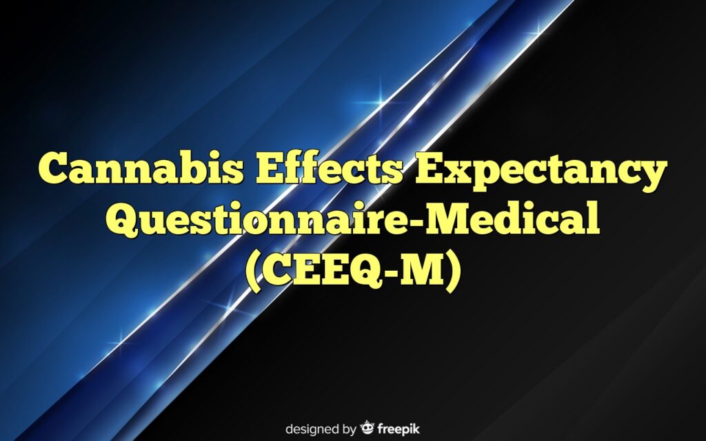 Cannabis Effects Expectancy Questionnaire-Medical (CEEQ-M)