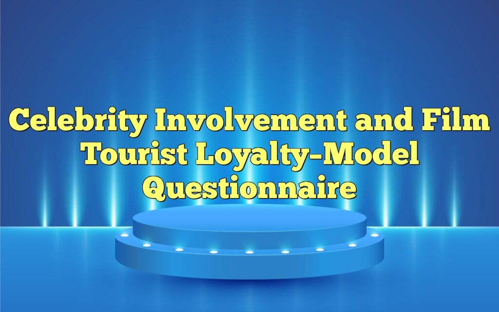 Celebrity Involvement And Film Tourist Loyalty--Model Questionnaire
