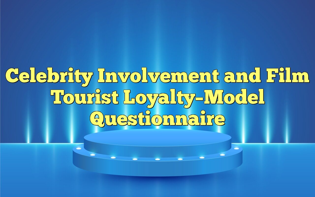 Celebrity Involvement And Film Tourist Loyalty--Model Questionnaire