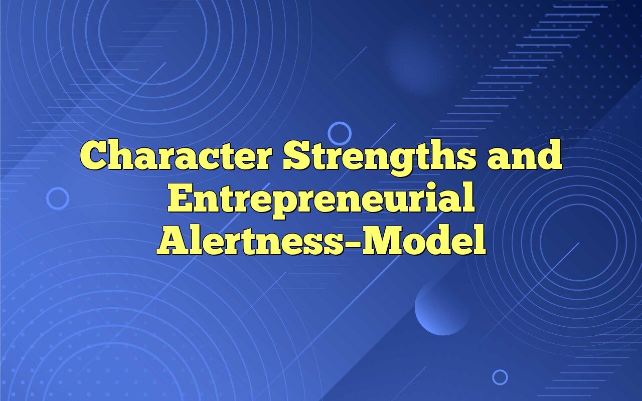 Character Strengths And Entrepreneurial Alertness--Model