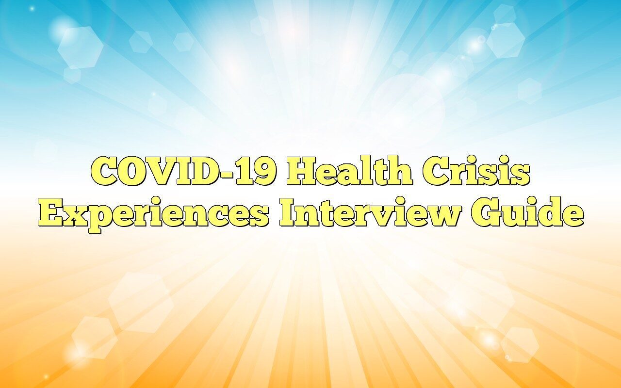 COVID-19 Health Crisis Experiences Interview Guide