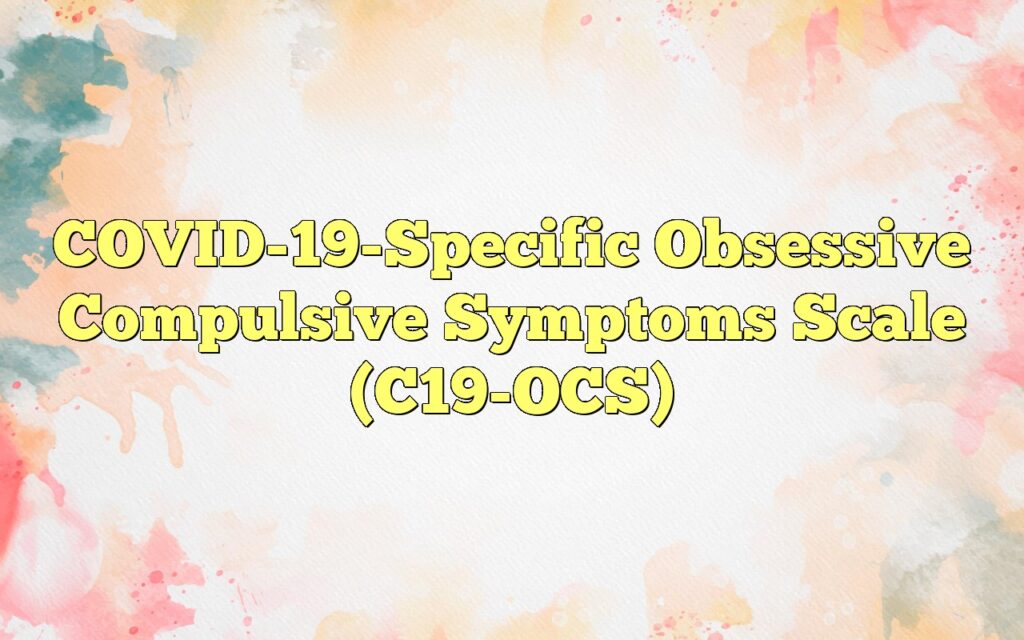 COVID-19-Specific Obsessive Compulsive Symptoms Scale (C19-OCS)