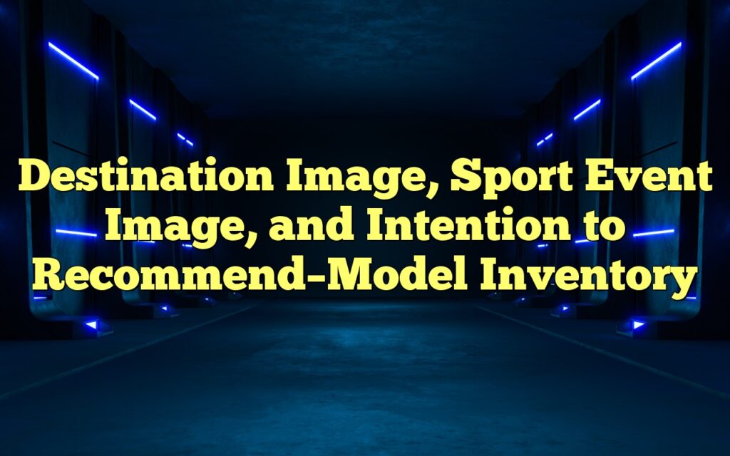Destination Image, Sport Event Image, And Intention To Recommend--Model ...