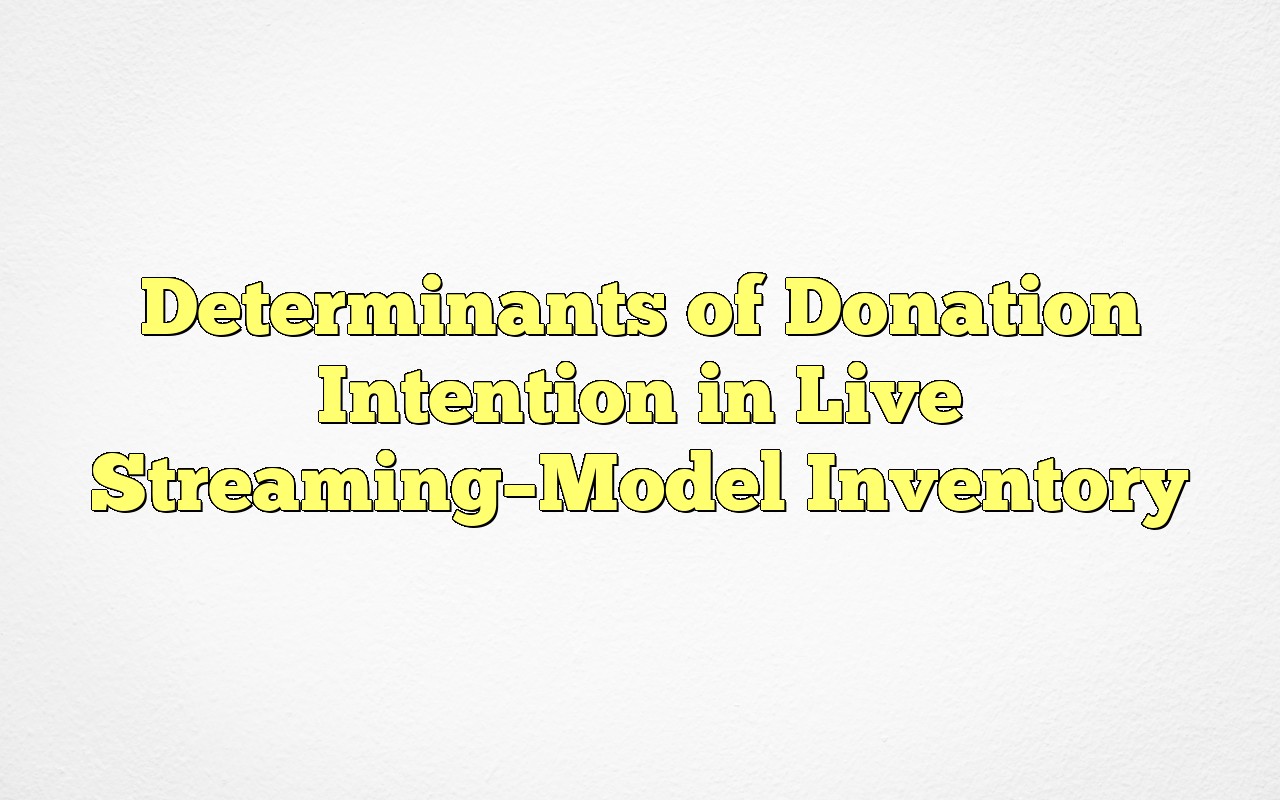 Determinants Of Donation Intention In Live Streaming--Model Inventory