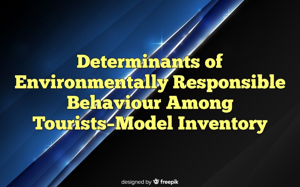 Determinants Of Environmentally Responsible Behaviour Among Tourists ...