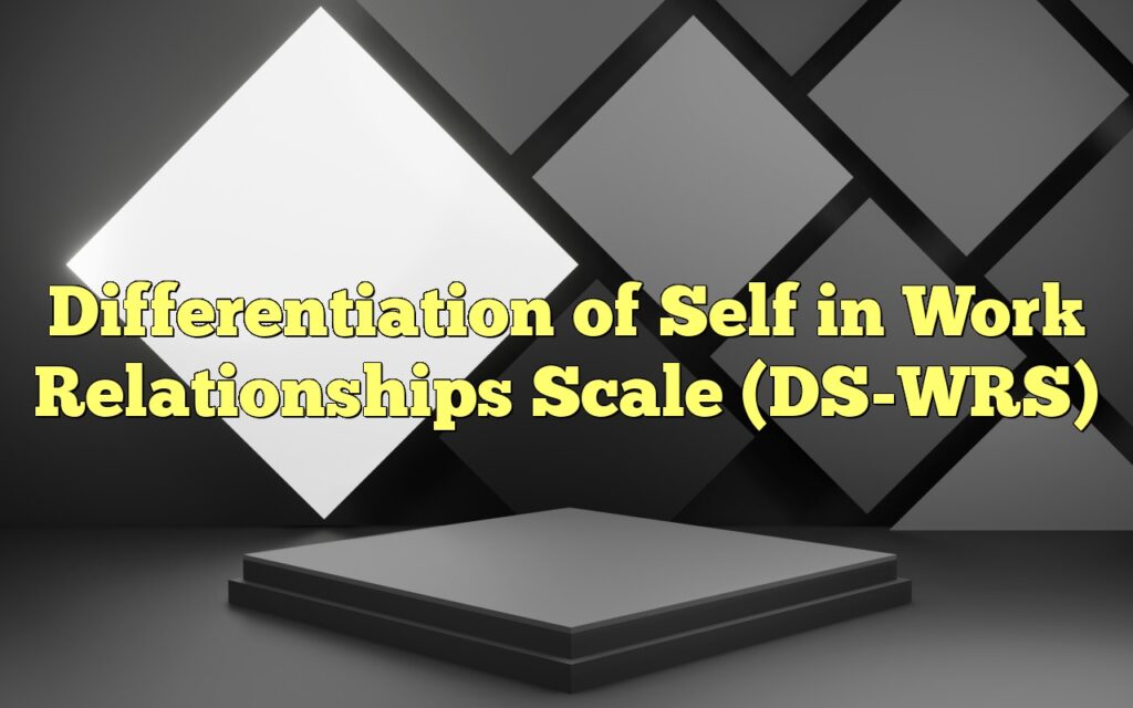 Differentiation Of Self In Work Relationships Scale (DS-WRS)