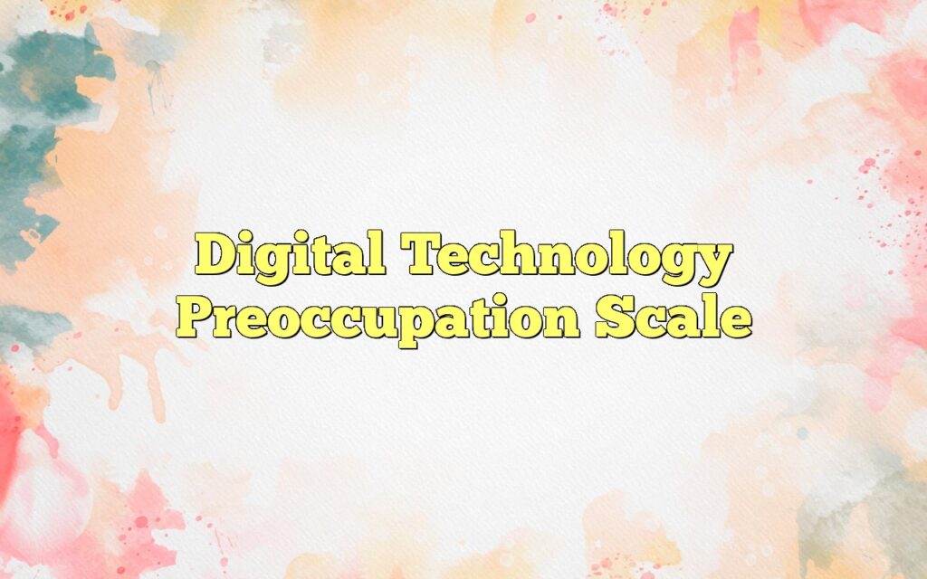 Digital Technology Preoccupation Scale