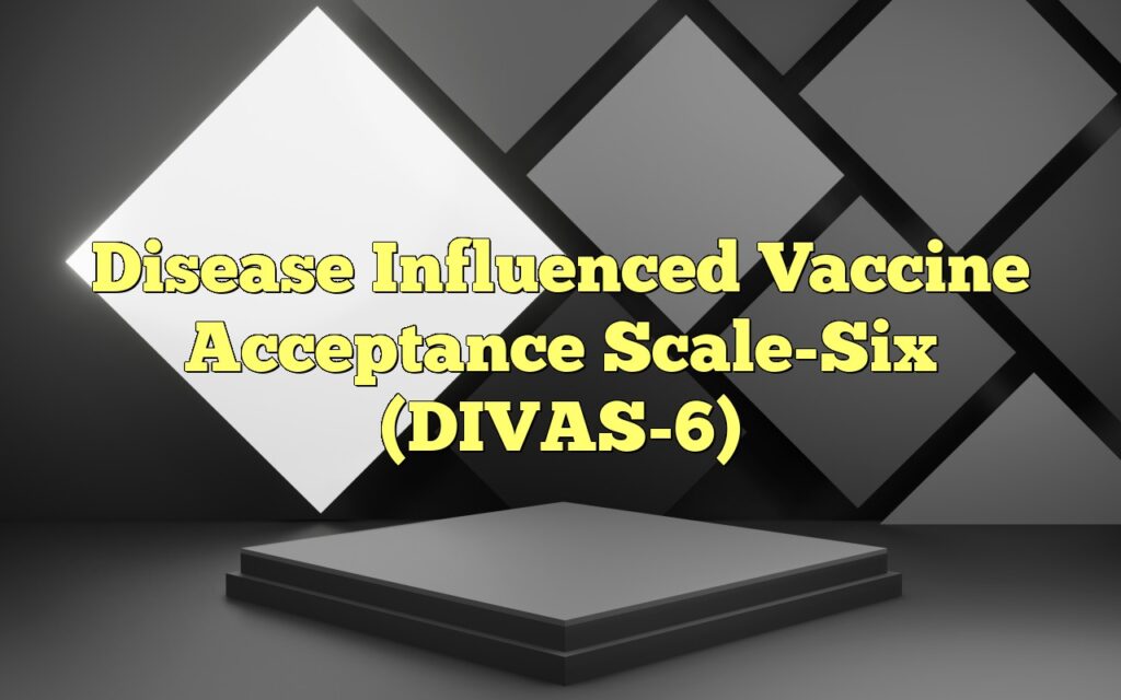 Disease Influenced Vaccine Acceptance Scale-Six (DIVAS-6)
