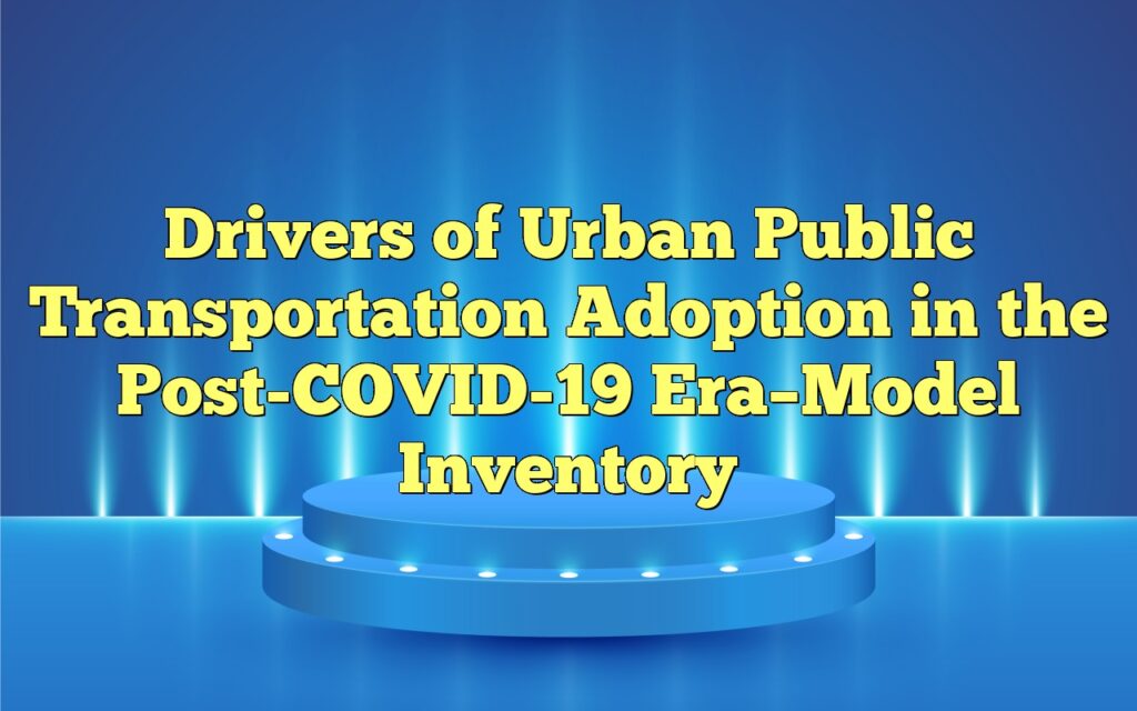Drivers Of Urban Public Transportation Adoption In The Post-COVID-19 ...