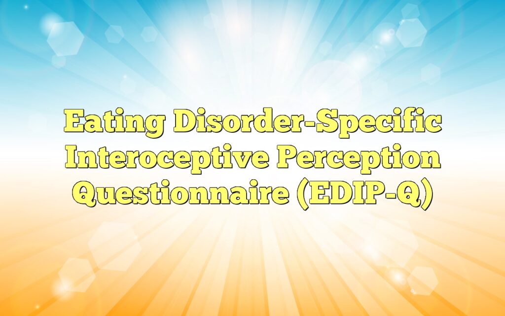 Eating Disorder-Specific Interoceptive Perception Questionnaire (EDIP-Q)