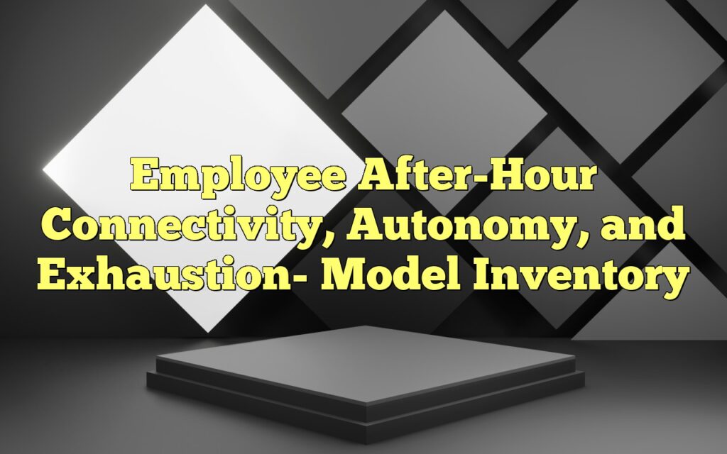 Employee After-Hour Connectivity, Autonomy, And Exhaustion- Model Inventory